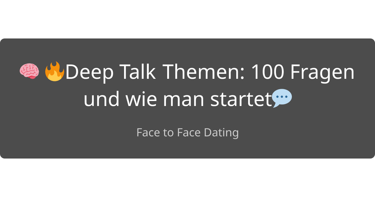 🧠 🔥Deep Talk Themen: 100 Fragen und wie man startet💬